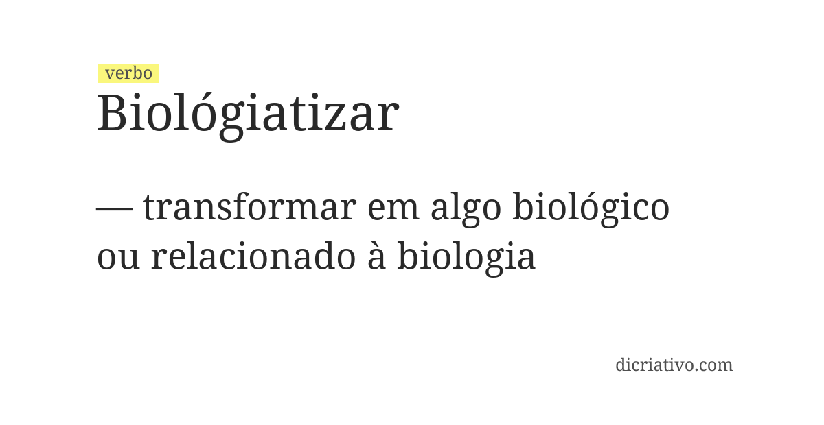 Significado de Biológiatizar - Dicriativo