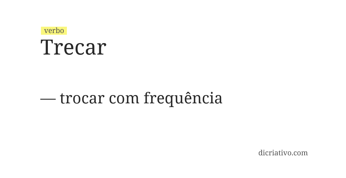 Significado de Trecar - Dicriativo