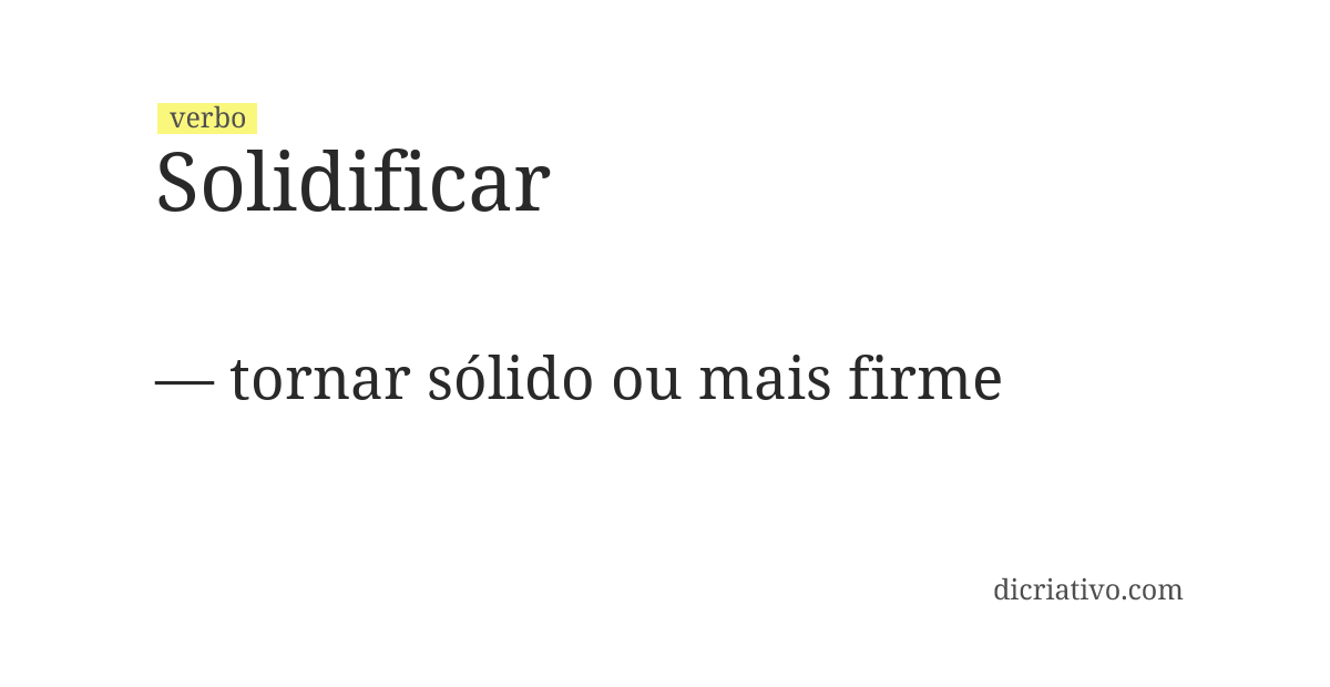 Significado de Solidificar - Dicriativo